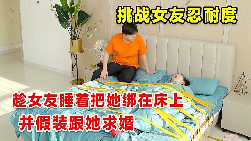趁女友睡觉把她绑在床上,被发现后假装跟她求婚,女友反应绝了!搞笑幽默短剧好看视频