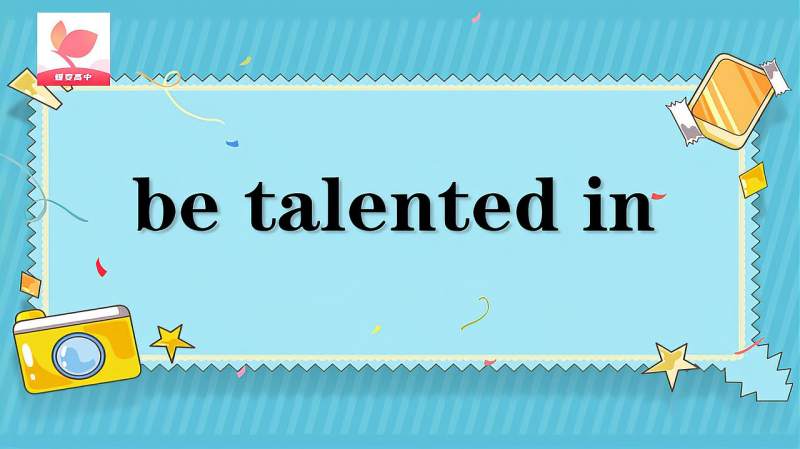 be talented in的意思和用法,生活,生活技巧,好看视频
