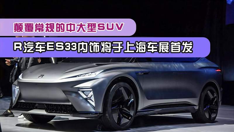 颠覆常规的中大型SUV！R汽车ES33内饰将于上海车展首发,汽车,车评,好看视频