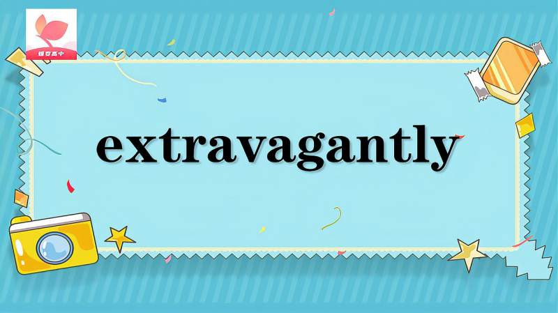 extravagantly的意思和用法,教育,在线教育,好看视频