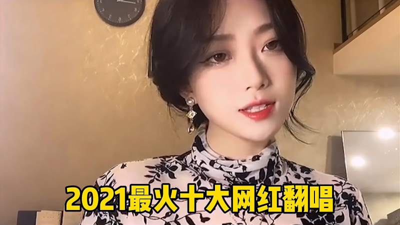 2021最火十大网红翻唱,每首都很惊艳,你更喜欢哪一位?音乐流行音乐好看视频