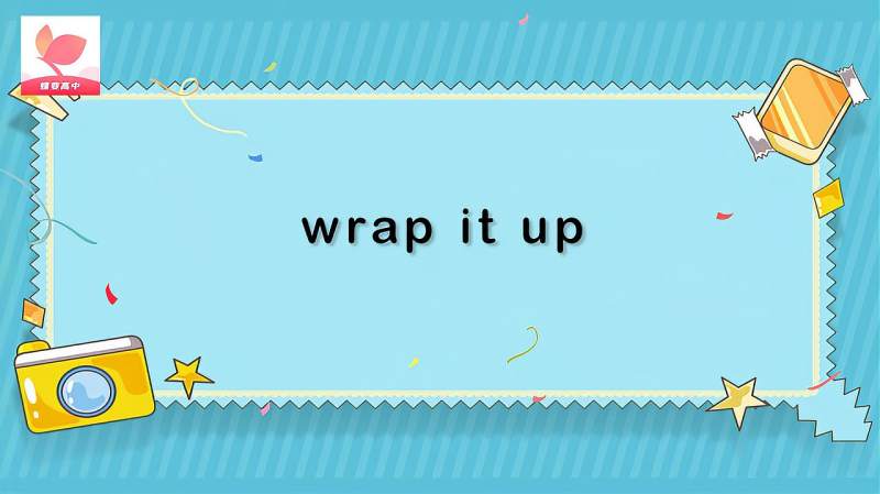wrap it up的意思和用法,教育,兴趣学习,好看视频