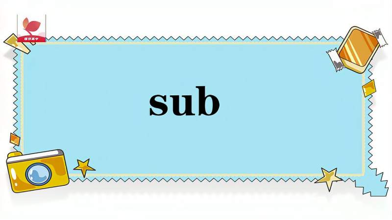 sub的意思和用法,生活,生活技巧,好看视频