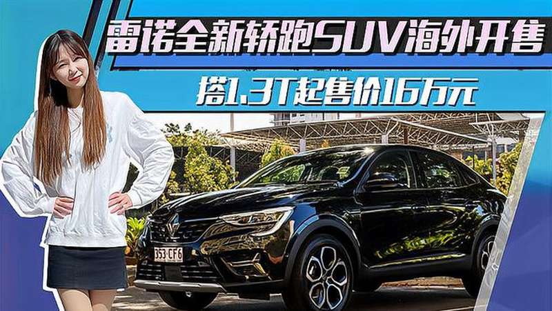 雷诺全新轿跑SUV海外开售！搭1.3T起售价16万元,汽车,车评,好看视频